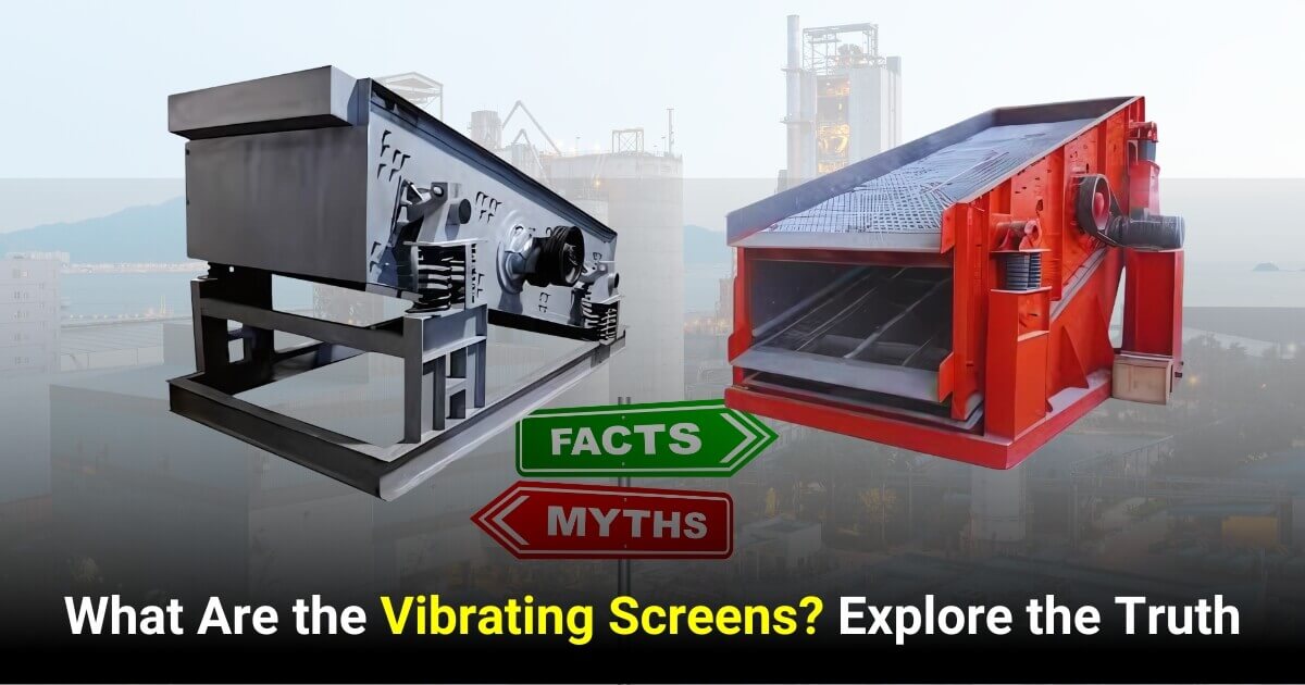 What Are the Vibrating Screens? Explore the Truth